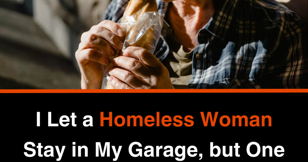 I Let a Homeless Woman Stay in My Garage, but One Day, I Walked in ...